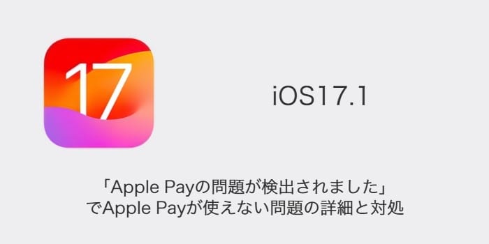 【iPhone】iOS17.1「Apple Payの問題が検出されました」でApple Payが使えない問題の詳細と対処 | SBAPP