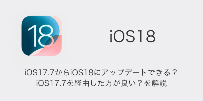 【iPhone】iOS17.7からiOS18にアップデートできる？iOS17.7を経由した方が良い？を解説 | SBAPP