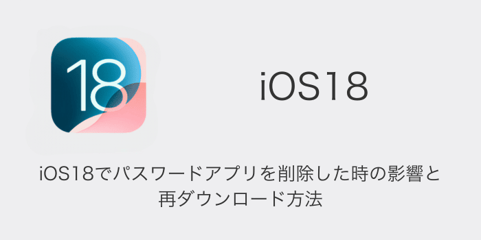 【iPhone】iOS18でパスワードアプリを削除した時の影響と再ダウンロード方法 | SBAPP