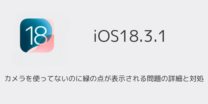 【iPhone】iOS18.3でカメラを使ってないのに緑の点が表示される問題の詳細と対処 | SBAPP