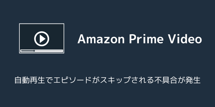 Amazonプライムビデオで自動再生がスキップされる不具合が発生（2025年8月29日） | SBAPP